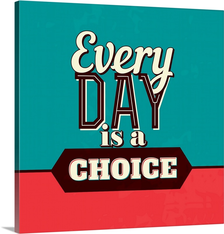 Every Day Is A Choice | Great Big Canvas