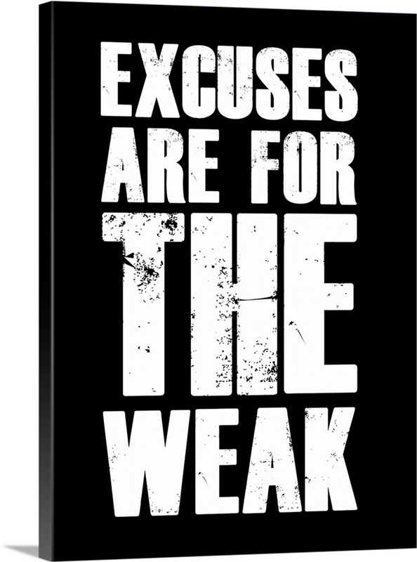 Excuses Are For The Weak | Great Big Canvas